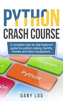 Python Crash Course A Complete Step By Step Beginner Guide For Python Coding Numpy Pandas And