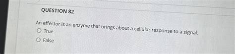 Solved Question 82an Effector Is An Enzyme That Brings About