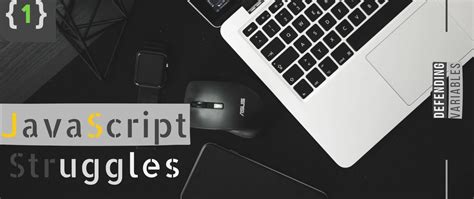 Javascript Struggles Part 1 Defending Variables Dev Community