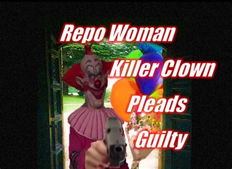 Repo Woman Killer Clown Pleads Guilty Curepossession