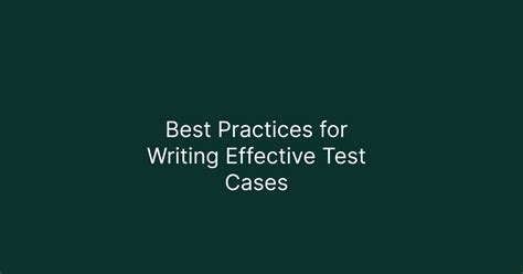 best practices for writing effective test cases by naz tekinalp apr
