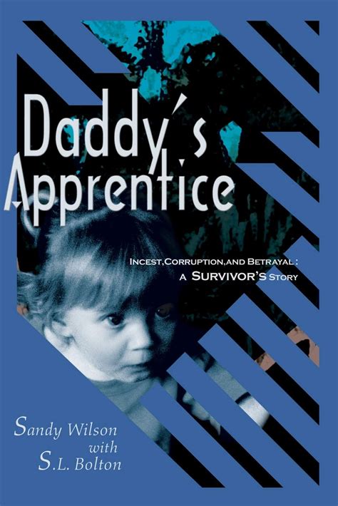 Daddys Apprentice Incest Corruption And Betrayal A Survivors Story Sandy Wilson S L