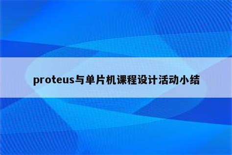 Proteus与单片机课程设计活动小结 Proteus相关 Proteus8软件proteus软件