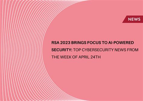 Rsa 2023 Brings Focus To Ai Powered Security Top Cybersecurity News