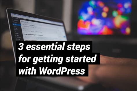 3 essential steps for getting started with wordpress