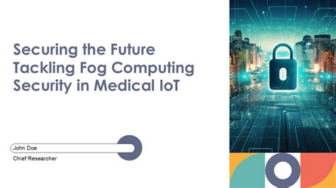 Securing The Future Tackling Fog Computing Security In Medical Iot Ppt Template St Ai