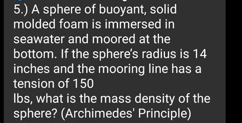 Solved 5 A Sphere Of Buoyant Solid Molded Foam Is Immersed In Seawater And Moored At The