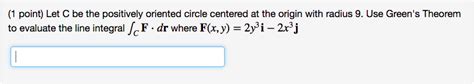 solved let c be the positively oriented circle centered at