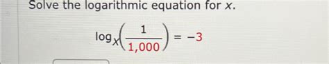 solved solve the logarithmic equation for x logx 11 000 3