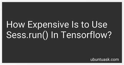 How Expensive Is To Use Sess Run In Tensorflow In 2024