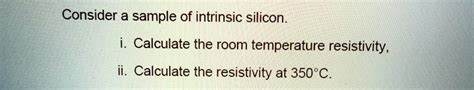 Solved Consider A Sample Of Intrinsic Silicon I Calculate The Room Temperature Resistivity