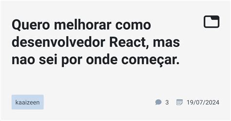 Quero Melhorar Como Desenvolvedor React Mas Nao Sei Por Onde Começar