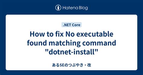 How To Fix No Executable Found Matching Command Dotnet Install あるse