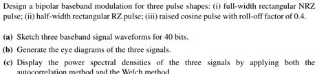Solved Design A Bipolar Baseband Modulation For Three Pulse Chegg Com