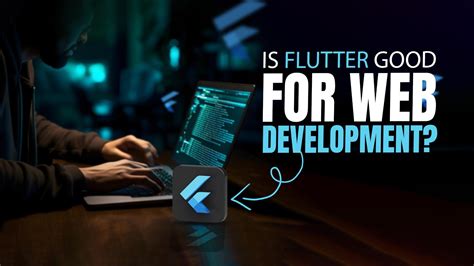 Is Flutter Good For Web Development Benefits Cons And Applications