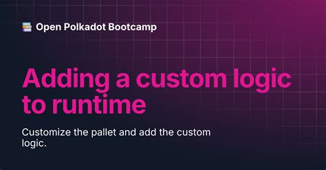 Adding A Custom Logic To Runtime Open Polkadot Bootcamp