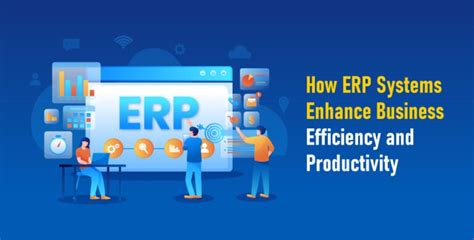 How ERP Systems Enhance Business Efficiency And Productivity
