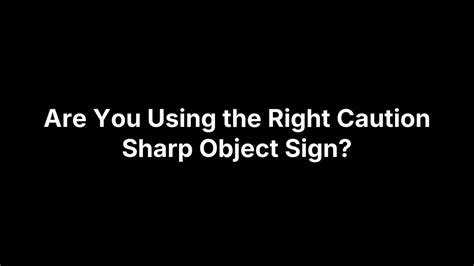 Are You Using The Right Caution Sharp Object Sign Safety Decals
