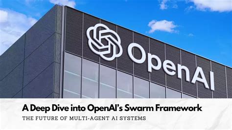 A Deep Dive Into Openais Swarm Framework The Future Of Multi Agent Ai