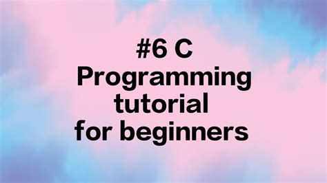 6 C Programming Tutorial For Beginners Youtube