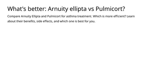 Whats Better Arnuity Ellipta Vs Pulmicort Meds Is