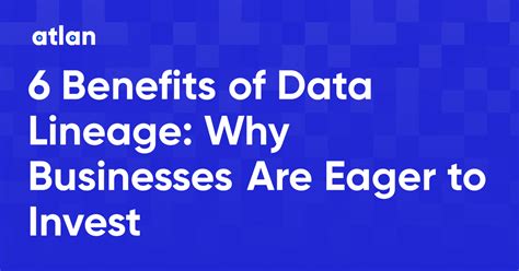 6 Benefits Of Data Lineage Why Businesses Are Eager To Invest