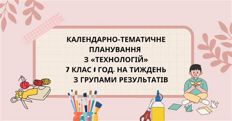 КАЛЕНДАРНО ТЕМАТИЧНЕ ПЛАНУВАННЯ З «ТЕХНОЛОГІЙ 7 КЛАС на І семестр 1 год на тиждень з групами