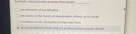 Symbolic Interactionists Propose That Peopleare