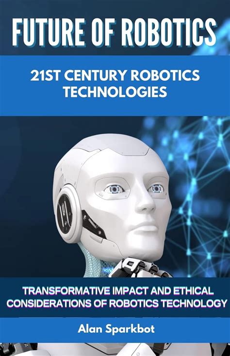 Future Of Robotics 21st Century Robotics Technologies Softarchive