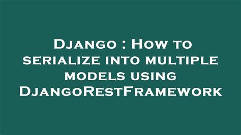 Django How To Serialize Into Multiple Models Using
