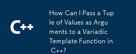 如何將值元組作為參數傳遞給 C 中的可變參數模板函數? C Php中文網 如何將值元組作為參數傳遞給 C 中的可變參數模板函數? C Php中文網
