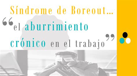 Síndrome De Boreout Cuando El Aburrimiento Extremo Llega Al Trabajo