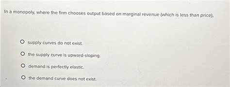 solved in a monopoly where the firm chooses output based on