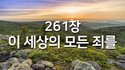 새찬송가 261장 이 세상의 모든 죄를매일찬송 중간광고 없음 찬송가연속듣기 찬송 찬송가 찬송가 연속 듣기사순절