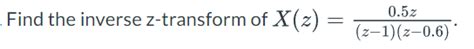 Solved Find The Inverse Z Transform Of Chegg Com