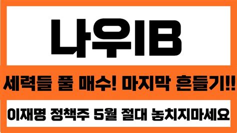 나우ib 주가전망 세력들 풀 매수 마지막 흔들기 이재명 정책주 5월 절대 놓치지 마세요 이재명 퓨리오사ai 정책주 터진다 그이유 수혜주 나우ib 이재명정책주 나우