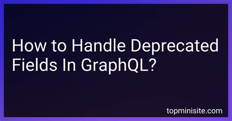 How To Handle Deprecated Fields In Graphql In 2024