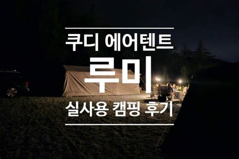 쿠디 에어텐트 루미 언박싱 후 캠핑 솔직 후기 네이버 블로그