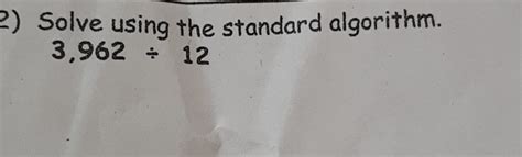 Solved 2 Solve Using The Standard Algorithm 3962 ÷12 Algebra