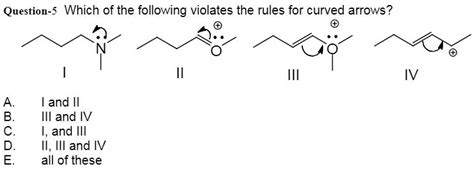 Solved Question 5 Which Of The Following Violates The Rules For Curved Arrows I Ii Iii And Iv