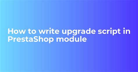 How To Write Upgrade Script In Prestashop Module Webkul Blog