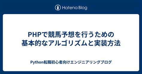 Phpで競馬予想を行うための基本的なアルゴリズムと実装方法 Python転職初心者向けエンジニアリングブログ