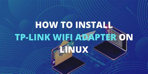How To Install Tp Link Wifi Adapter Driver In Linux Linuxfordevices