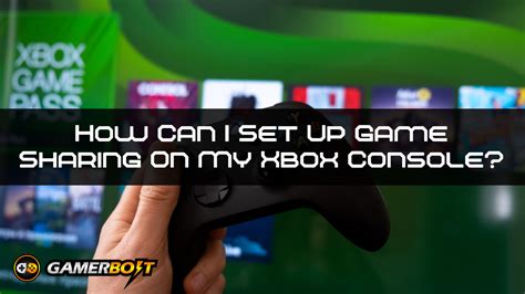 How Can I Set Up Game Sharing On My Xbox Console GamerBolt