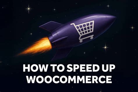 Speed Up Woocommerce For A Smoother Shopping Experience
