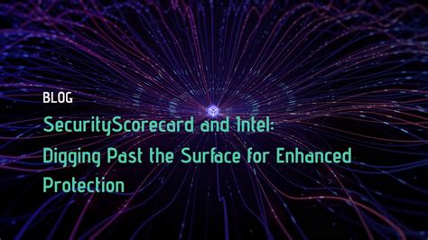 Securityscorecard And Intel Digging Past The Surface For Enhanced Protection Securityscorecard