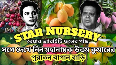 স্টার নার্সারি। গাছের সঙ্গে দেখতে পাবেন মহানায়ক উত্তম কুমারের বাগান বাড়ি। Youtube