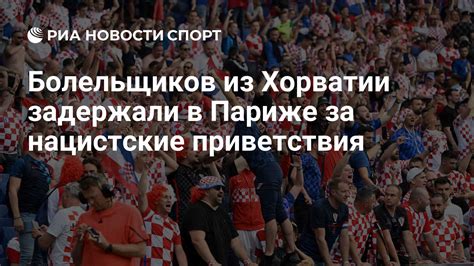 Болельщиков из Хорватии задержали в Париже за нацистские приветствия РИА Новости Спорт 24 03 2025