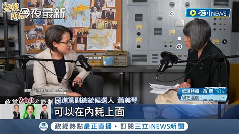 蕭美琴接受范琪斐專訪！ 喊台灣不能內耗才能順暢推動政策 與國際怎達互信？ 蕭美琴：溝通平衡有助信任累積｜記者 楊欣怡 何孟哲｜【台灣