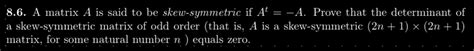 Solved 8 6 ﻿a Matrix A ﻿is Said To Be Skew Symmetric If